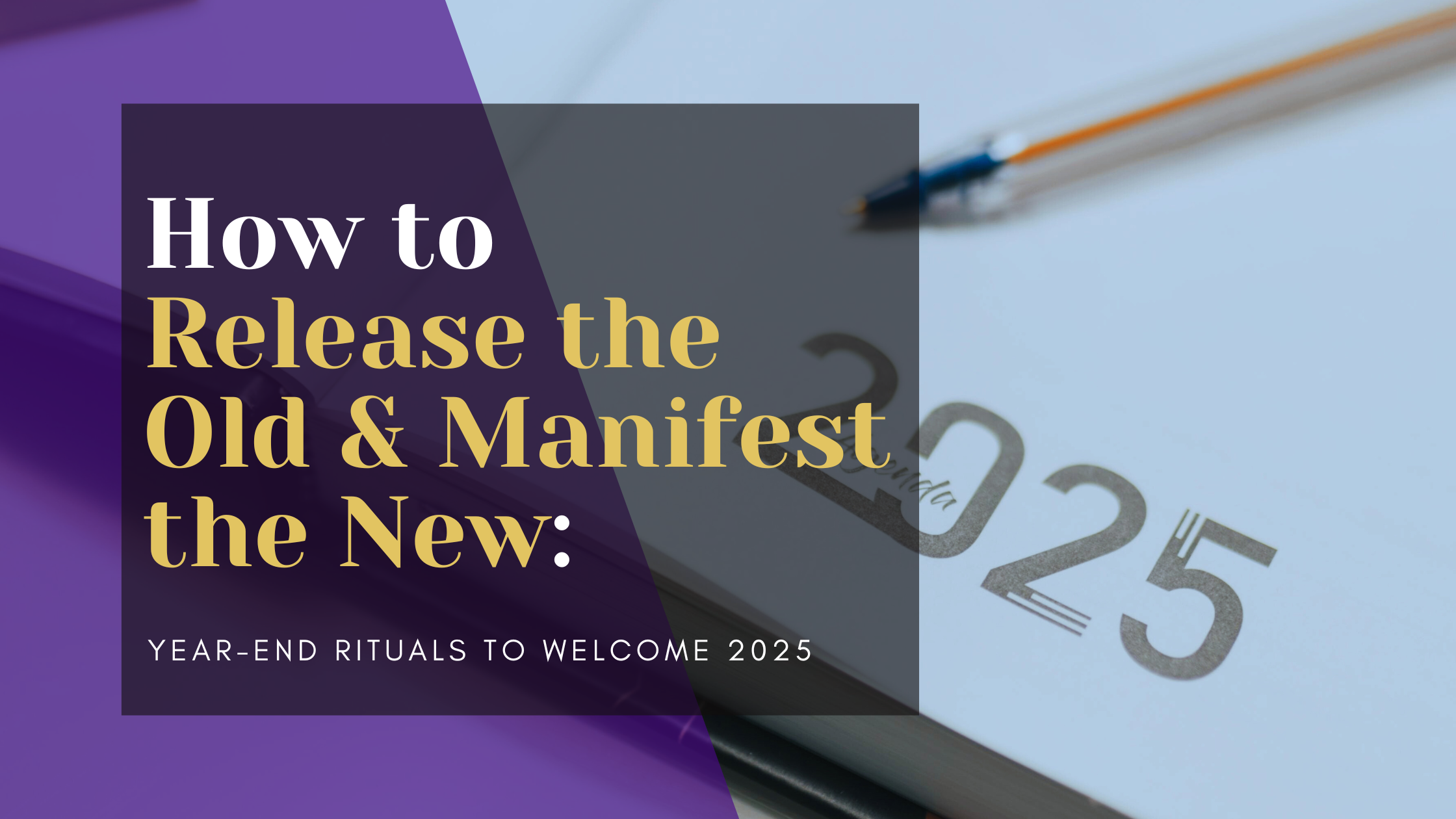 Release the Old and Welcome the New: Your Guide to Starting 2025 with ...